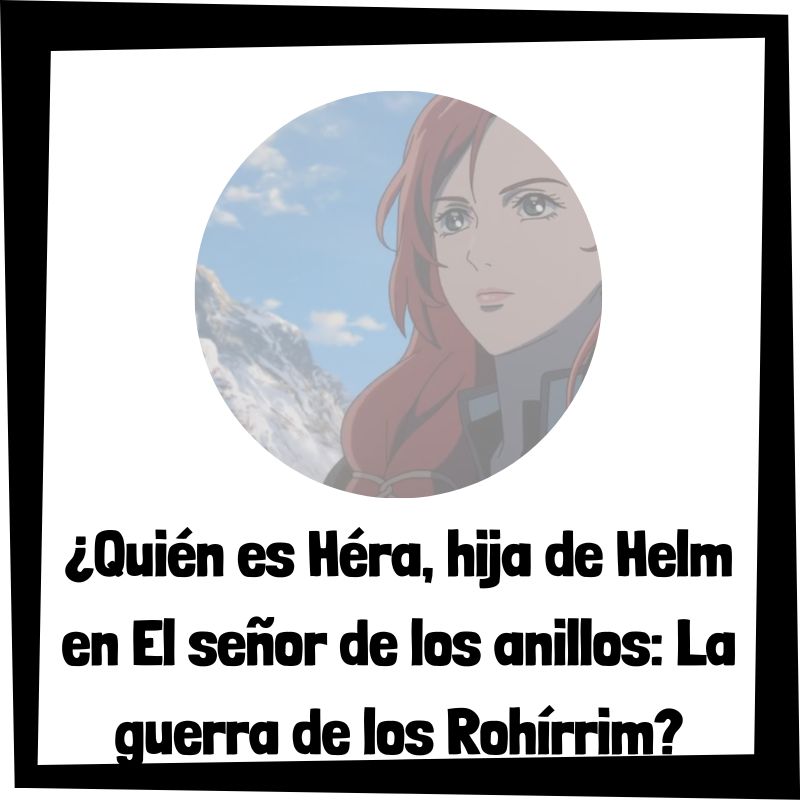 ¿Quién es Héra, hija de Helm en La guerra de los Rohírrim?