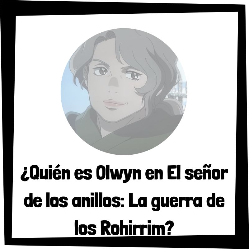 ¿Quién es Olwyn en El señor de los anillos: La guerra de los Rohirrim?