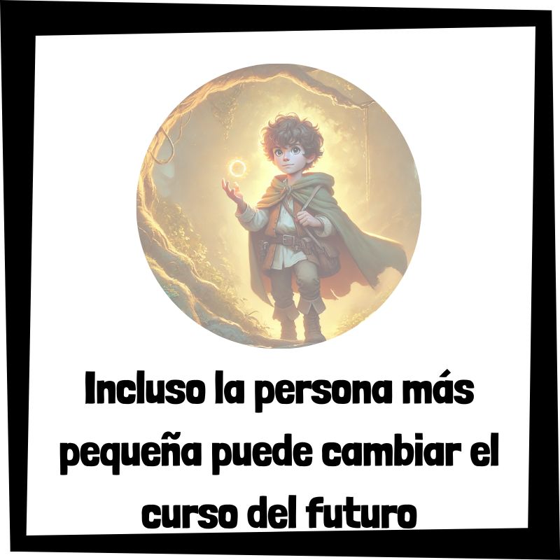 Incluso la persona más pequeña puede cambiar el curso del futuro